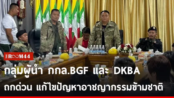 ด่วน.!กลุ่มผู้นำ กกล.BGF และ DKBA เรียกประชุมด่วน ผู้ประกอบธุรกิจชาวจีน แก้ไขปัญหาอาชญากรรมข้ามชาติ